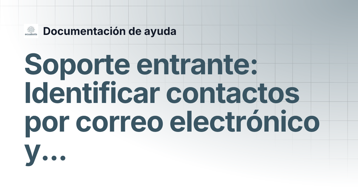 Soporte entrante: Identificar contactos por correo electrónico y número de teléfono ...
